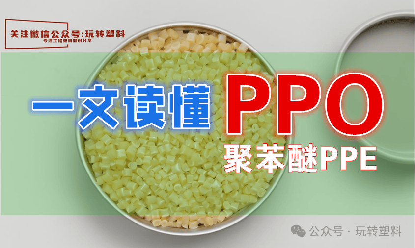 聚苯醚PPO/PPE，性能及应用，看这一篇就够了！_Ether_耐高低温_塑料