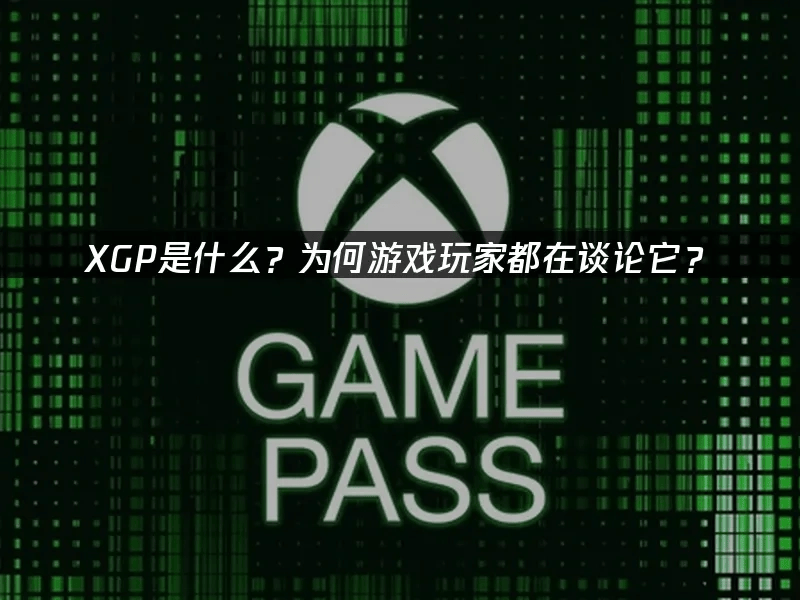 XGP是什么？为何游戏玩家都在谈论它？_Xbox_服务_Game