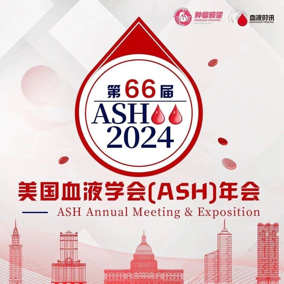 2024 ASH大会摘要公布！70+篇中国学者研究入选口头报告，创历史新高！_汇报_Fusion_San