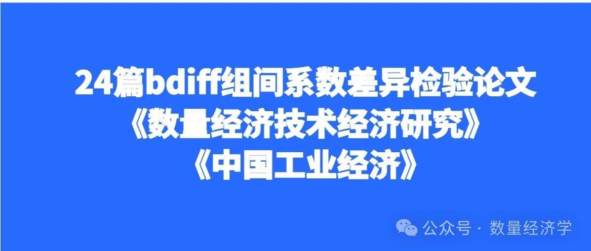 24篇《数量经济技术经济研究》+《中国工业经济》bdiff组间系数差异检验等方法论文_企业_LR-test--
